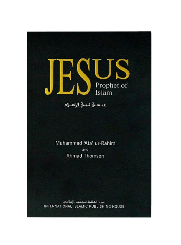 Jesus, Prophet of Islam by Muhammad 'Ata' ur-Rahim & Ah,ad Thomson